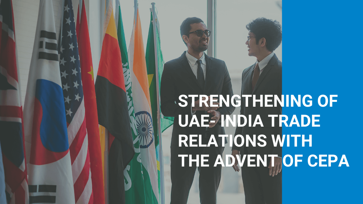 Strengthening of UAE- India Trade Relations with Advent of CEPA